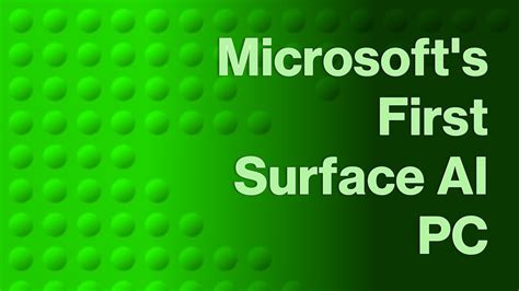 Microsofts Leap Into The Future The Worlds First Ai Pc