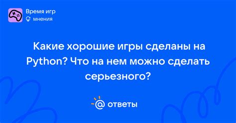 Какие хорошие игры сделаны на Python Что на нем можно сделать серьезного Ответы Mail