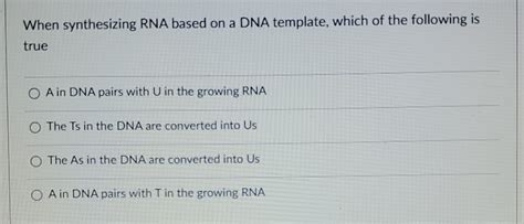 Solved When Synthesizing Rna Based On A Dna Template Which