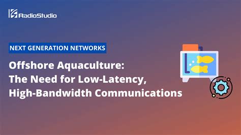 Offshore Aquaculture The Need For Low Latency High Bandwidth