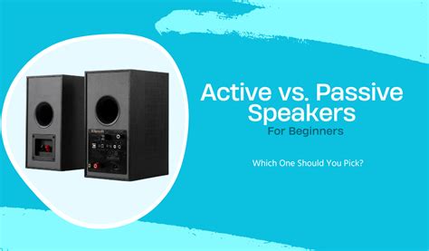 Active Vs Passive Speakers A Quick And Easy Comparison For Beginners