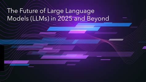 The Future Of Large Language Models Llms In 2025 And Beyond