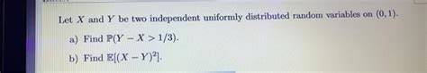 Solved Let X And Y Be Two Independent Uniformly Distributed