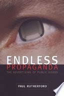 Endless Propaganda The Advertising Of Public Goods Paul Rutherford