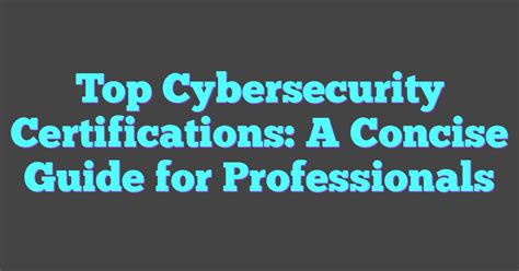Top Cybersecurity Certifications A Concise Guide For Professionals