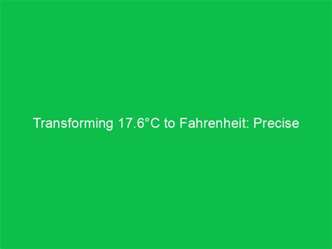 Transforming 17 6°c To Fahrenheit Precise Temperature Conversion Prep My Career