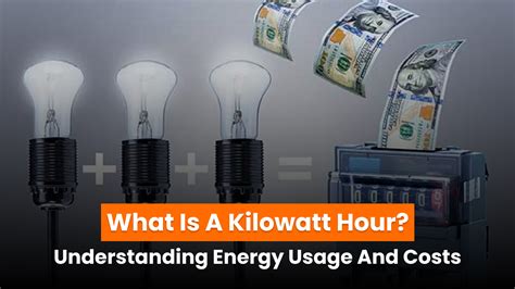 What Is A Kilowatt Hour Understanding Energy Usage And Costs