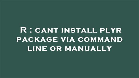 R Cant Install Plyr Package Via Command Line Or Manually Youtube