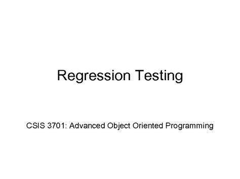 Regression Testing Csis 3701 Advanced Object Oriented Programming