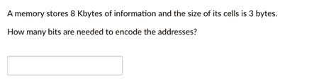 Solved A Memory Stores 8 Kbytes Of Information And The Size Of Its Cells Is 3 Bytes How Many