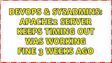 Devops And Sysadmins Apache2 Server Keeps Timing Out Was Working Fine 3