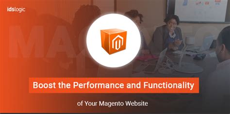How To Boost The Performance And Functionality Of Your Magento Store