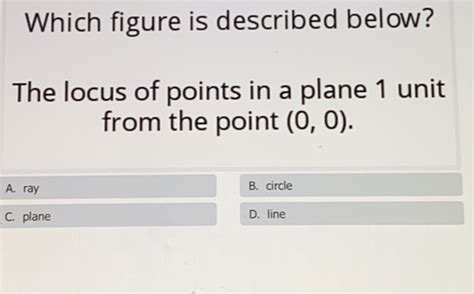 Solved Which Figure Is Described Below The Locus Of Points In A Plane 1 Unit From The Point 0
