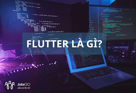 Flutter Là Gì Ưu Điểm Tính Năng Vượt Trội Của Ngôn Ngữ Flutter