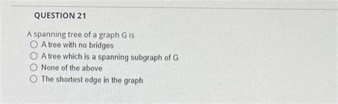 Solved A Spanning Tree Of A Graph G Is A Tree With No