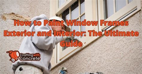 How To Paint Windows Frames Exterior And Interior Craftingwithconcrete Com