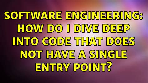 software engineering how do i dive deep into code that does not have a