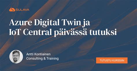 Azure Digital Twin Ja Iot Central Päivässä Tutuksi Sulavan Koulutukset