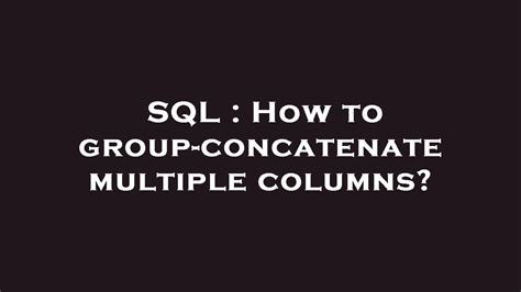 Sql How To Group Concatenate Multiple Columns Youtube