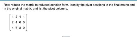 Solved Row Reduce The Matrix To Reduced Echelon Form