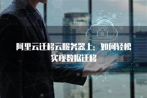 阿里云迁移云服务器上：如何轻松实现数据迁移