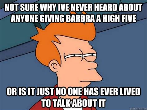 Not Sure Why Ive Never Heard About Anyone Giving Barbra A High Five Or Is It Just No One Has