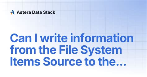 Can I Write Information From The File System Items Source To The Destination Astera Data Stack