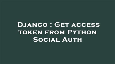Django Get Access Token From Python Social Auth Youtube