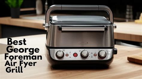 9 Best George Foreman Air Fryer Grills For 2026 — Home Essentials Guide