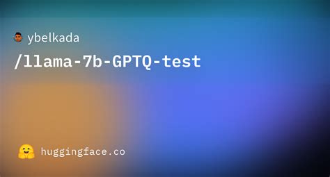 ybelkada llama 7b gptq test · hugging face