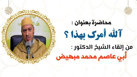 محاضرة بعنوان آلله أمرك بهذا؟ د محمد أبو عاصم مبهيض Youtube