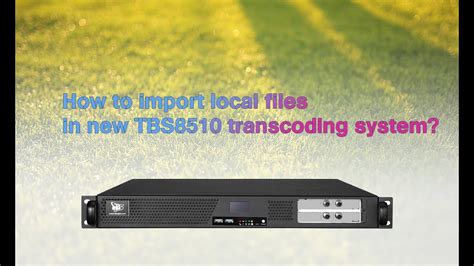 How To Input Local Files To New Tbs8510 Transcoder Youtube