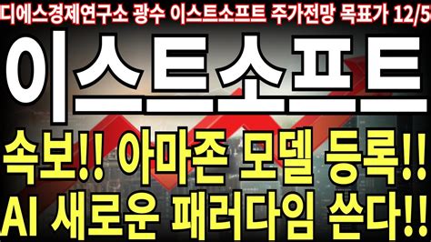 이스트소프트 주가전망 속보 아마존 모델 등록 Ai 새로운 패러다임 쓴다 Feat 디에스경제연구소 광수 목표가 Youtube