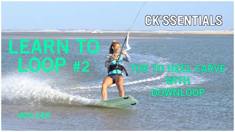 Learning To Loop 2 Toe To Heel Downloop Transition Free Kitesurfing