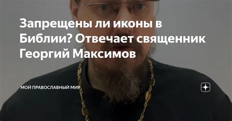 Запрещены ли иконы в Библии? Отвечает священник Георгий Максимов | Мой ...