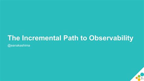 The Incremental Path To Observability Ppt