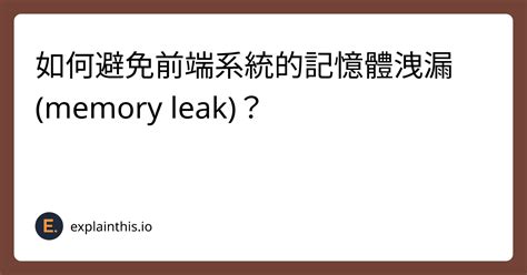 如何避免前端系統的記憶體洩漏 memory leak ？｜explainthis