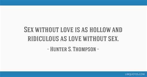 Sex Without Love Is As Hollow And Ridiculous As Love