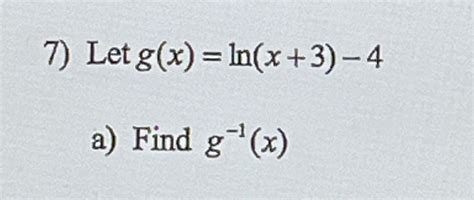 Solved Let g(x)=ln(x+3)-4a) ﻿Find g-1(x) | Chegg.com