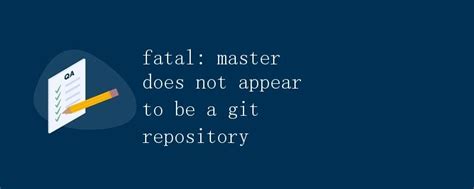 Fatal Master Does Not Appear To Be A Git Repository极客教程