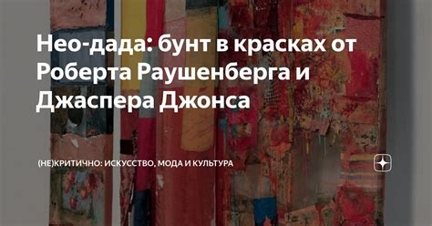 Нео-дада: бунт в красках от Роберта Раушенберга и Джаспера Джонса | (Не ...