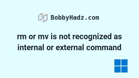Rm Or Mv Is Not Recognized As Internal Or External Command Bobbyhadz