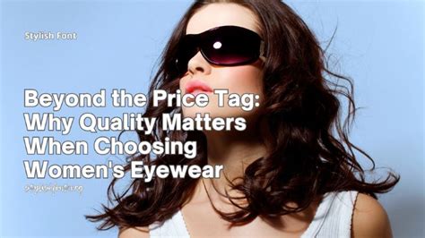 Beyond The Price Tag Why Quality Matters When Choosing Womens Eyewear