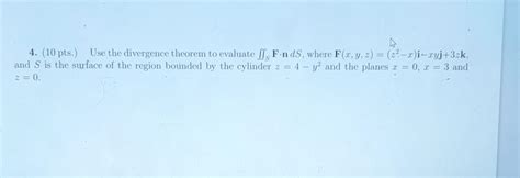 Solved 4 10 Pts Use The Divergence Theorem To Evaluate Chegg Com
