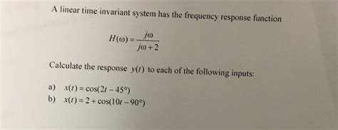 Solved A Linear Time Invariant System Has The Frequency Chegg