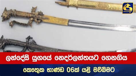 ලන්දේසි යුගයේ නෙදර්ලන්තයට ගෙනගිය කෞතුක භාණ්ඩ 06ක් යළි මව්බිමට Youtube