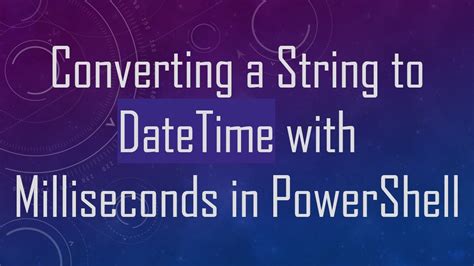 converting a string to datetime with milliseconds in powershell youtube