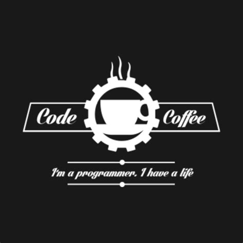 Programmer Coffee And Code I Am A Programmer I Have A Life Coffee T Shirt TeePublic