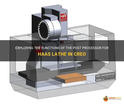 Exploring The Functions Of The Post Processor For Haas Lathe In Creo Shuntool