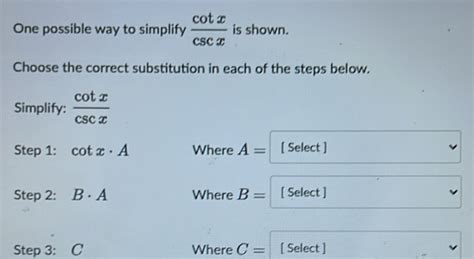 Solved One Possible Way To Simplify Cot X Csc X Is Shown Choose The Correct Substitution In E
